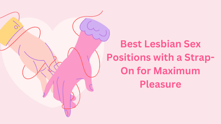 Best Lesbian Sex Positions with a Strap-On for Maximum Pleasure